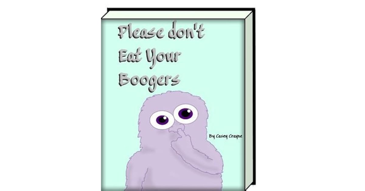 Please Don't Eat Your Boogers by Casey Crayne