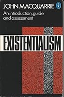 Existentialism: An Introduction, Guide, and Assessment by John MacQuarrie