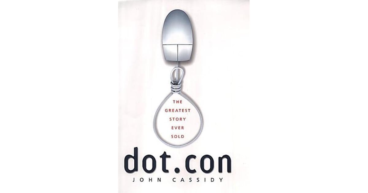 Dot. Con: The Greatest Story Ever Sold by John Cassidy