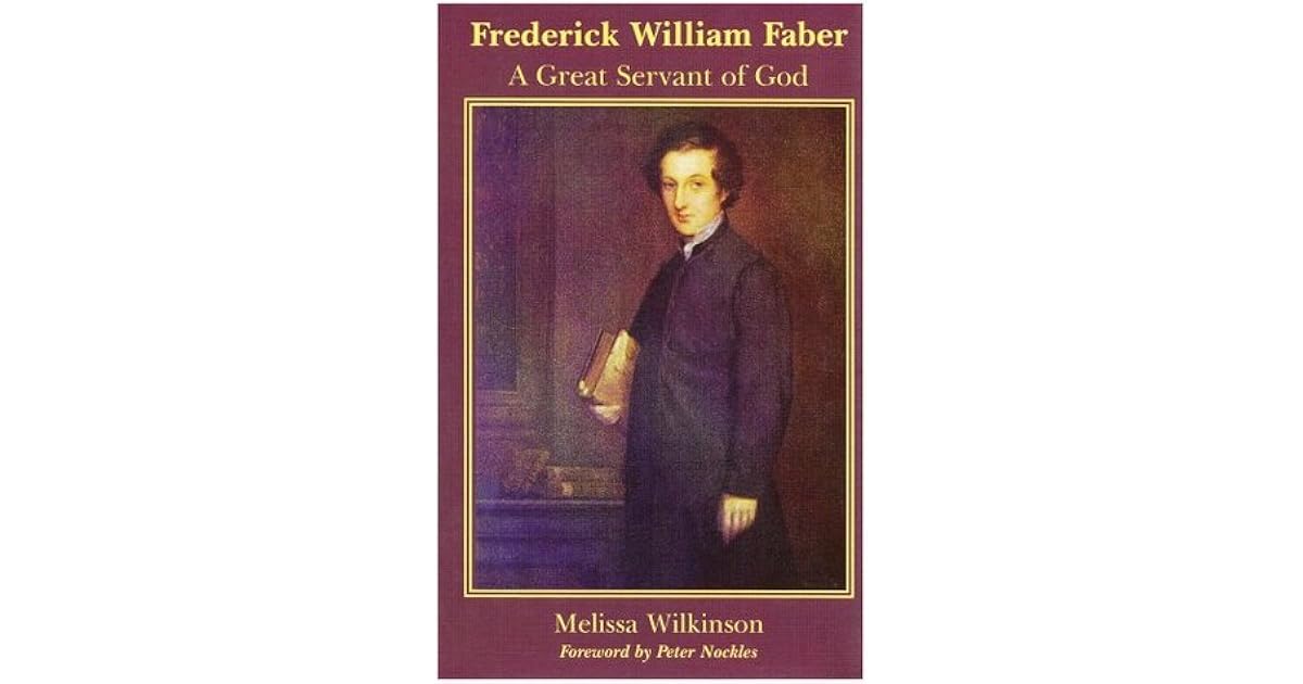 Frederick William Faber: A Great Servant Of God by Melissa Wilkinson