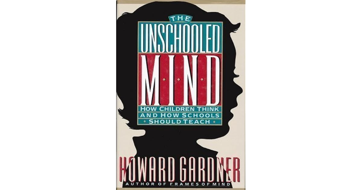 The Unschooled Mind: How Children Think And How Schools Should Teach by ...