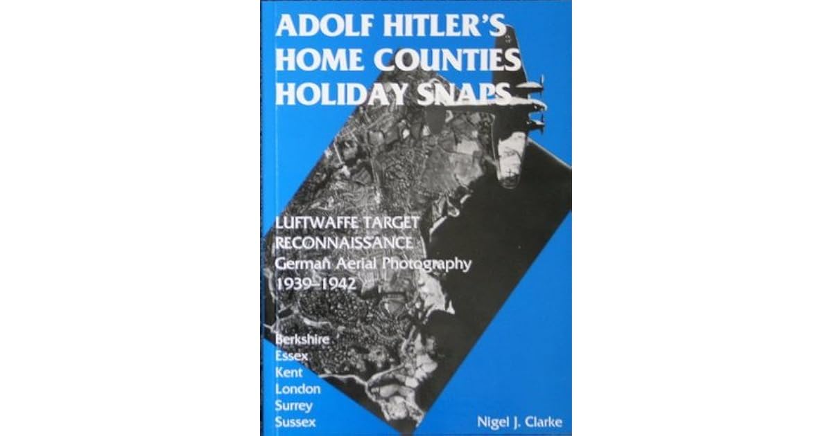 Adolf Hitler's Home Counties Holiday Snaps by Nigel J. Clarke