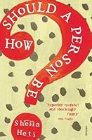 How Should a Person Be? by Sheila Heti