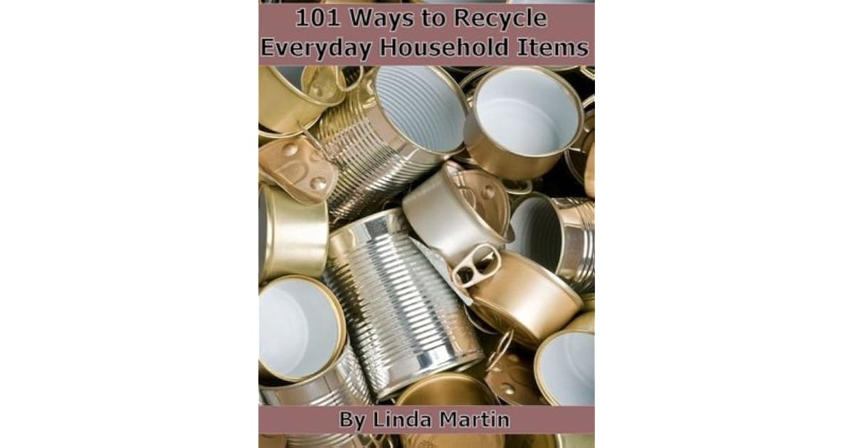 101 Ways to Recycle Everyday Household Items by Linda Martin