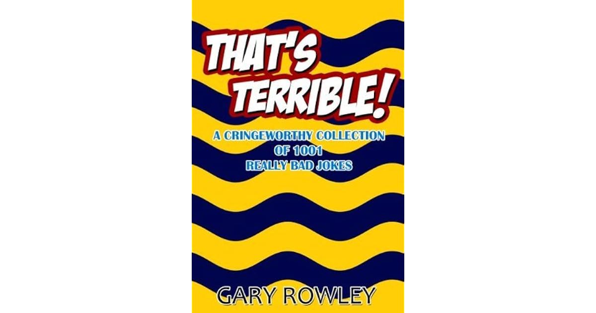 That's Terrible! A Cringeworthy Collection of 1001 Really Bad Jokes by ...