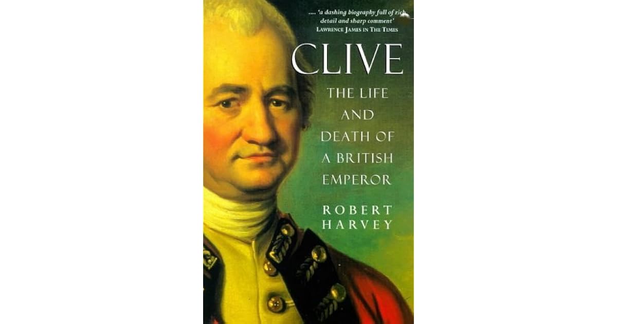 Clive of India: The Life and Death of a British Emperor by Robert Harvey