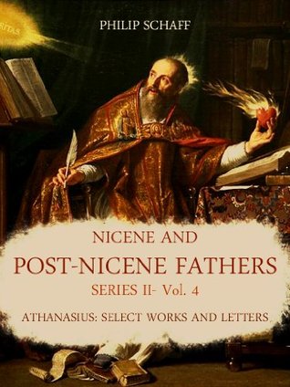 Nicene and Post-Nicene Fathers Series II: Vol. 4: Athanasius: Select ...