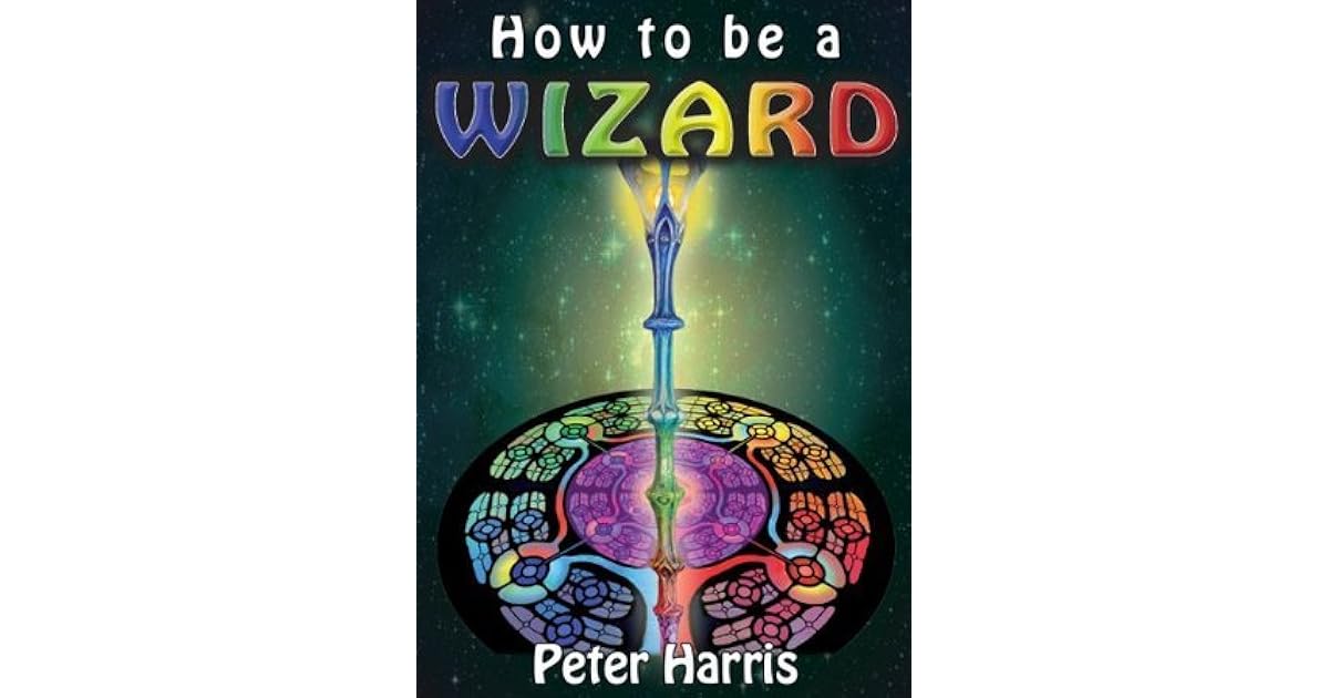 How to be a Wizard - How life is magical, and we are too by Peter Harris