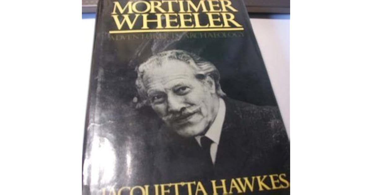 Mortimer Wheeler: Adventurer In Archaeology by Jacquetta Hawkes