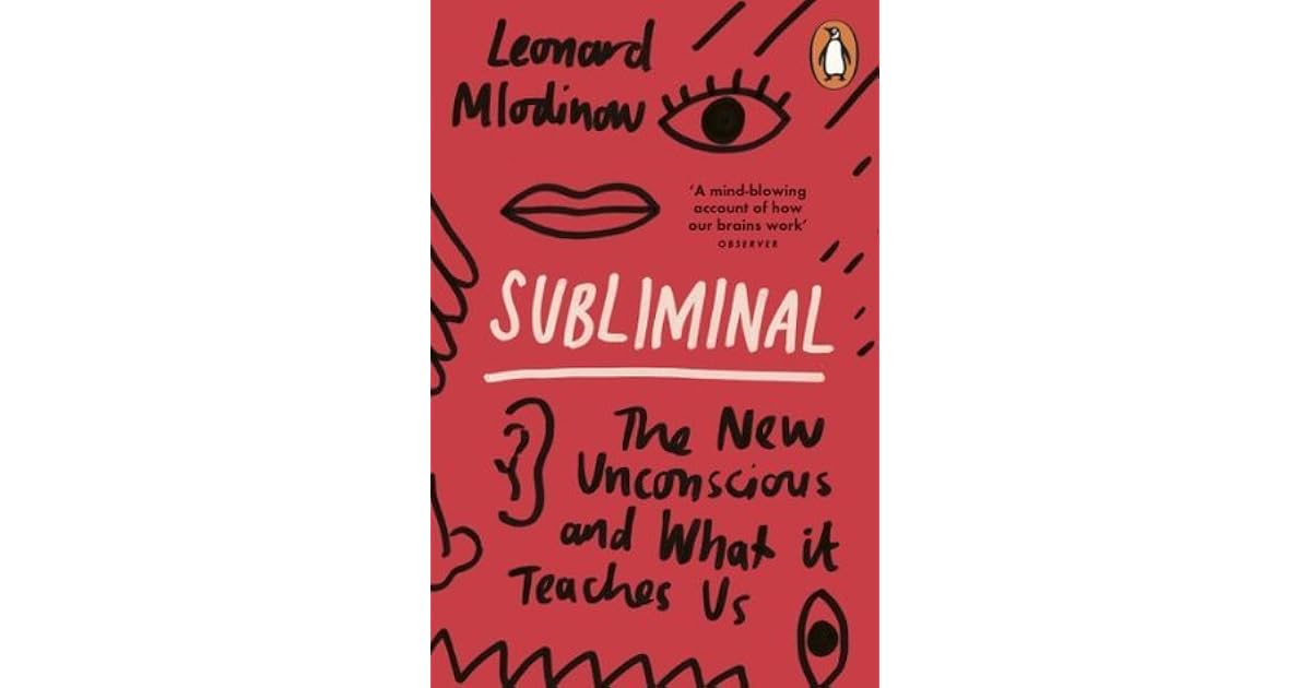 Subliminal: The New Unconscious and What it Teaches Us by Leonard Mlodinow