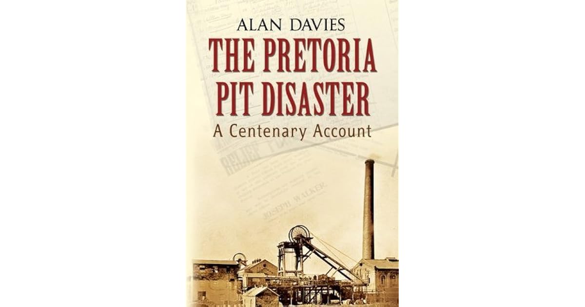 The Pretoria Pit Disaster: A Centenary Account by Alan Davies