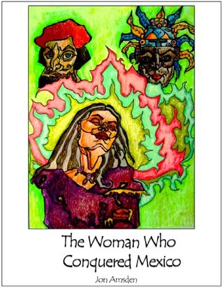 The Woman Who Conquered Mexico by Jon Amsden