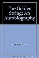 The Golden String: An Autobiography by Bede Griffiths