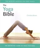 The Yoga Bible: The Definitive Guide to Yoga by Christina Brown
