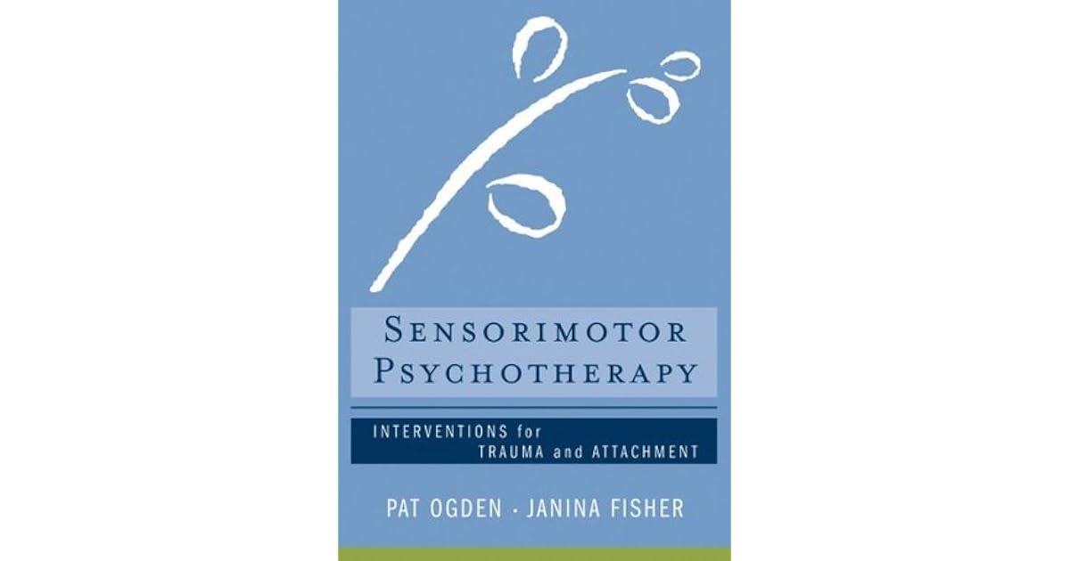 Sensorimotor Psychotherapy: Interventions for Trauma and Attachment by ...
