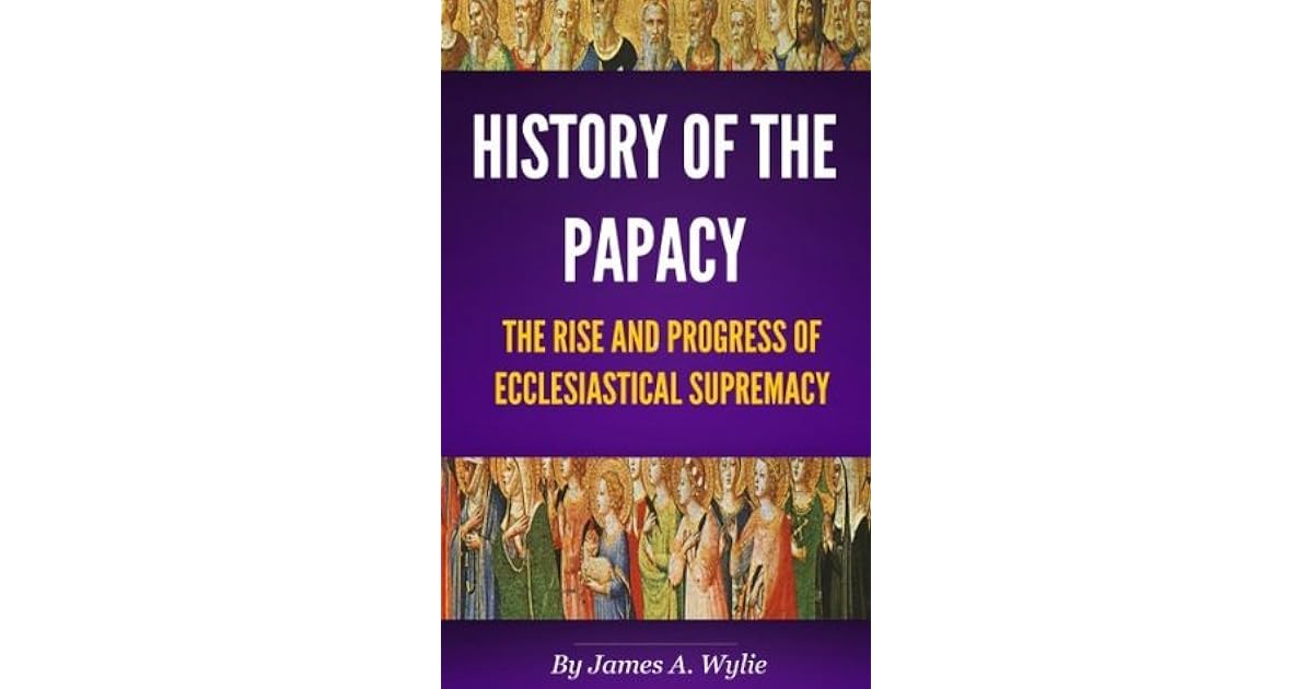 History of the Papacy by James Aitken Wylie