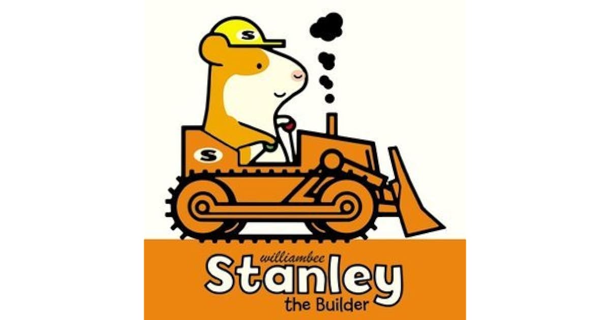 Stanley the Builder by William Bee