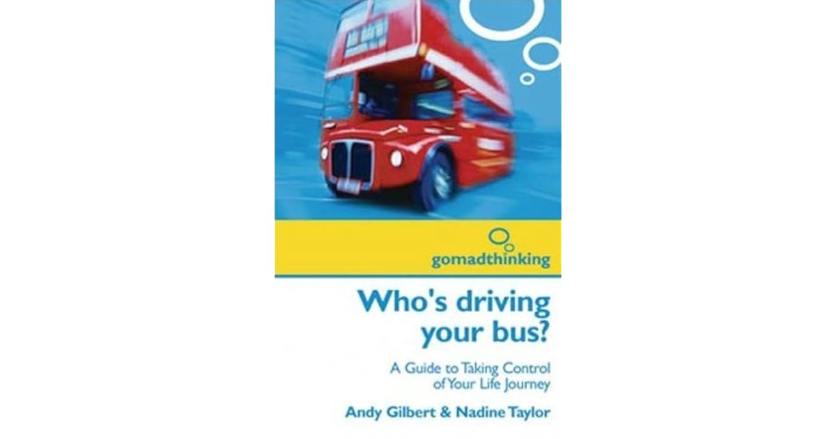 Who's Driving Your Bus?: A Guide To Taking Control Of Your Life Journey ...