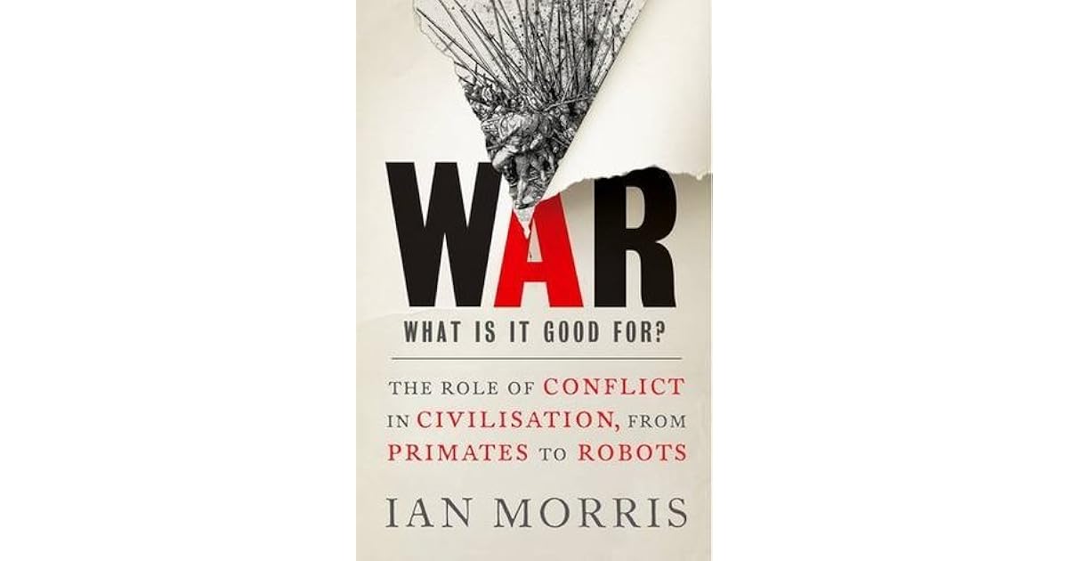 War: What is it good for?: The role of conflict in civilisation, from ...