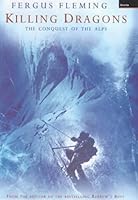 Killing Dragons: The Conquest of the Alps by Fergus Fleming