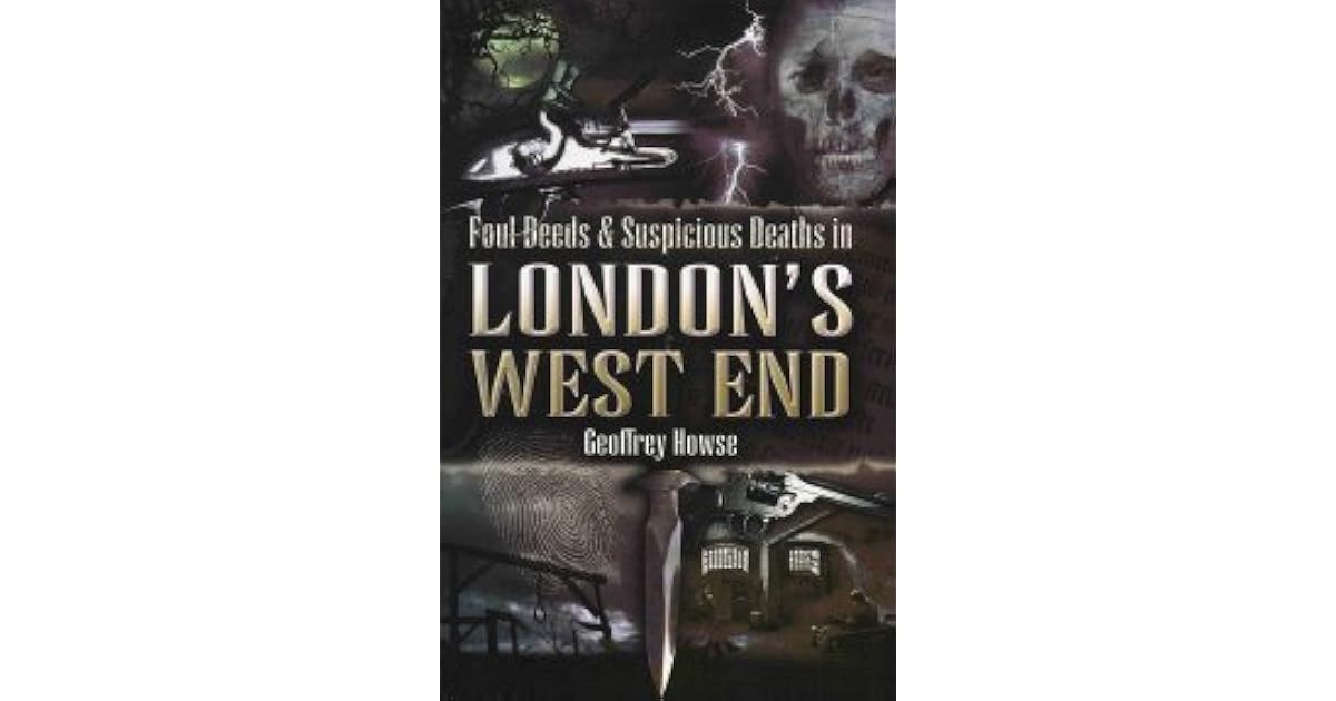 Foul Deeds & Suspicious Deaths in London's West End by Geoffrey Howse