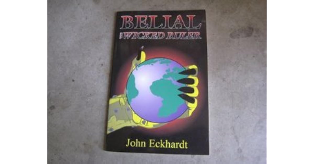 Belial: The Wicked Ruler by John Eckhardt