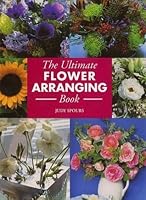 The Ultimate Flower Arranging Book by Judy Spours