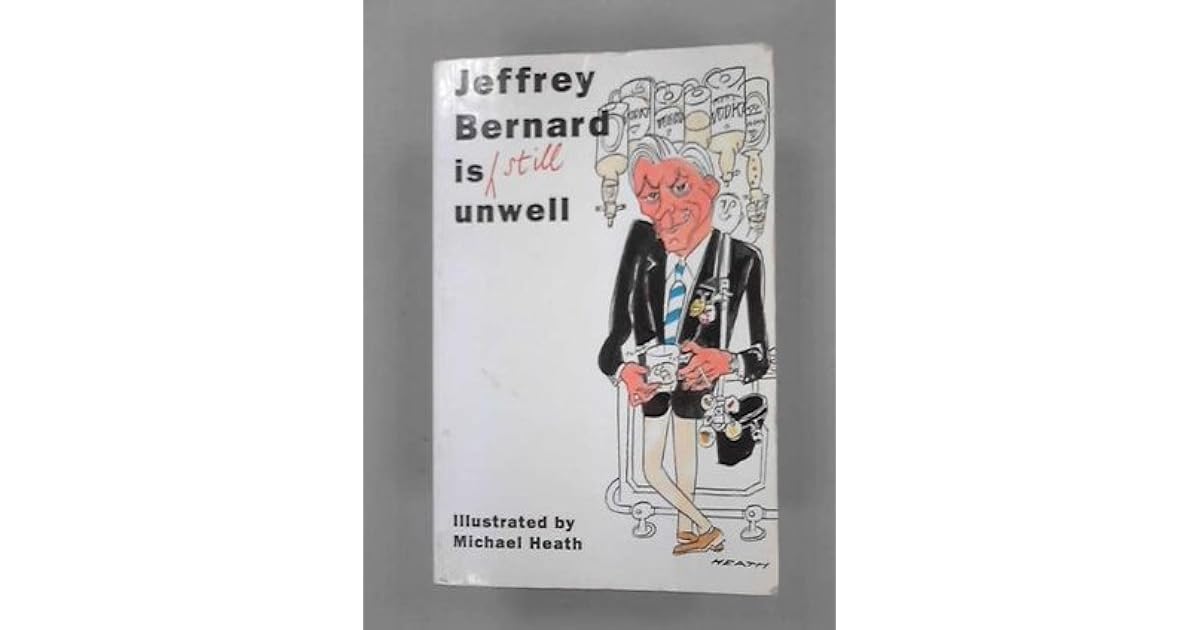 Jeffrey Bernard is Still Unwell by Jeffrey Bernard