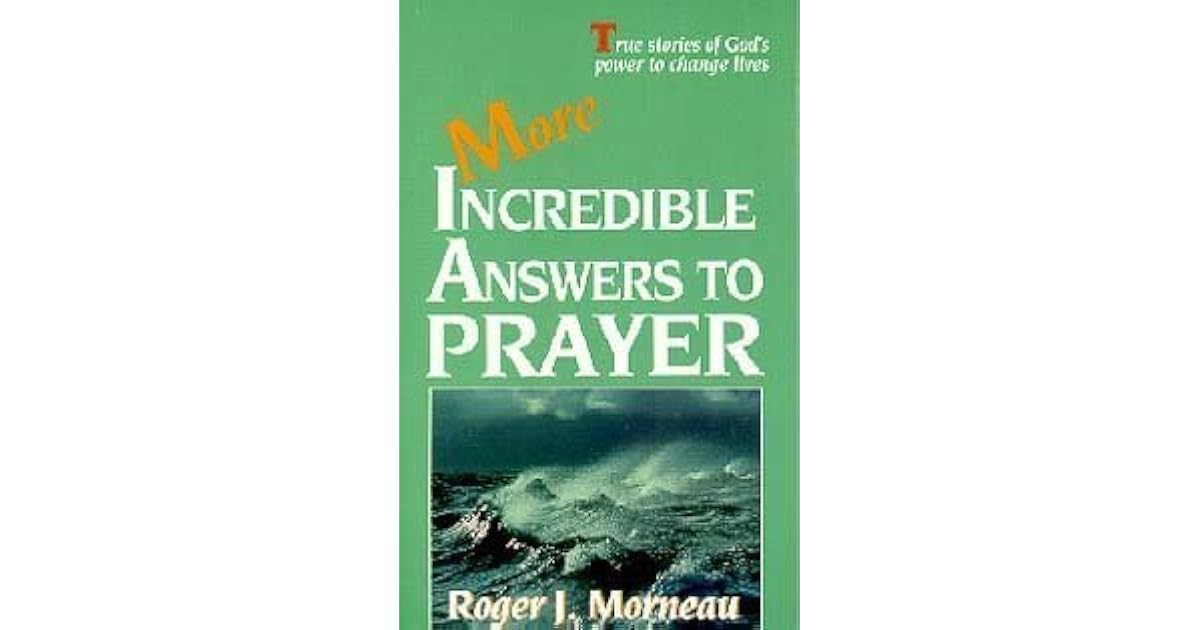 More Incredible Answers to Prayer by Roger J. Morneau