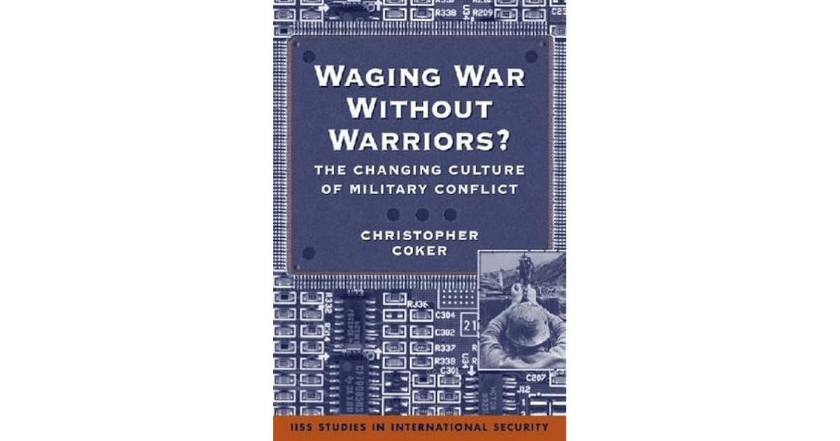 Waging War Without Warriors?: The Changing Culture of Military Conflict ...