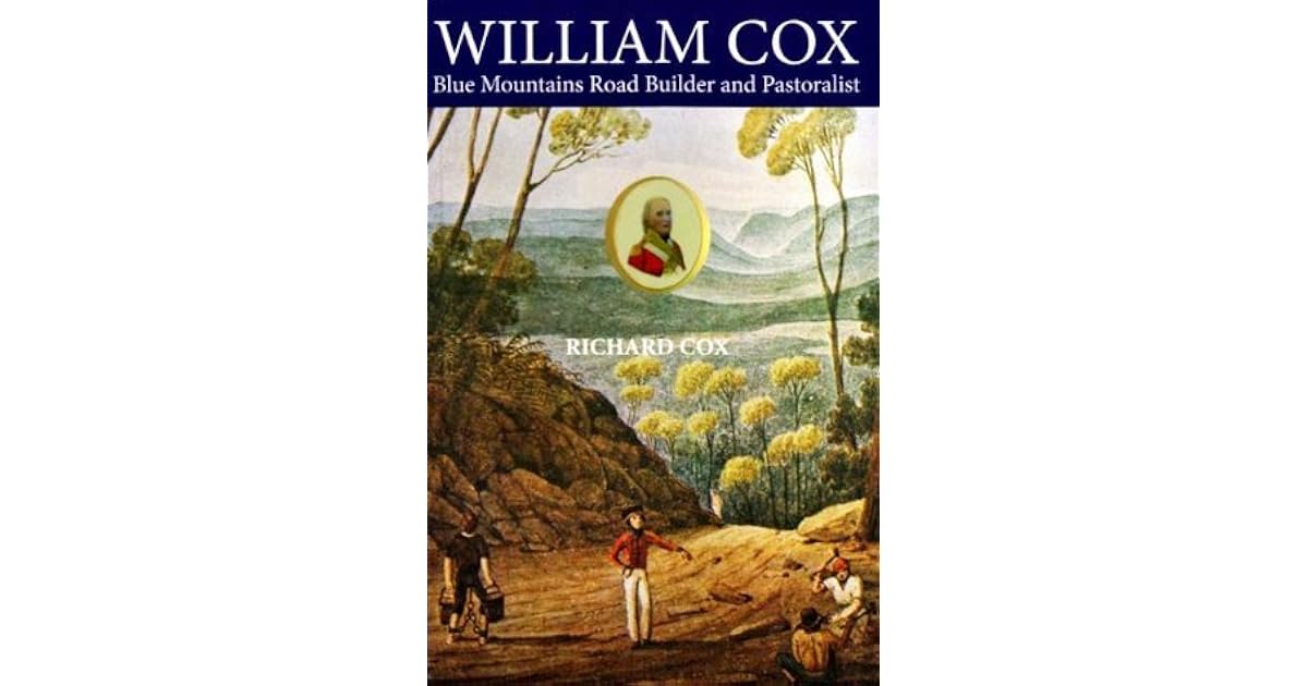 William Cox: Blue Mountains Road Builder and Pastoralist by Richard Cox