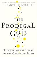 The Prodigal God: Recovering the Heart of the Christian Faith by ...