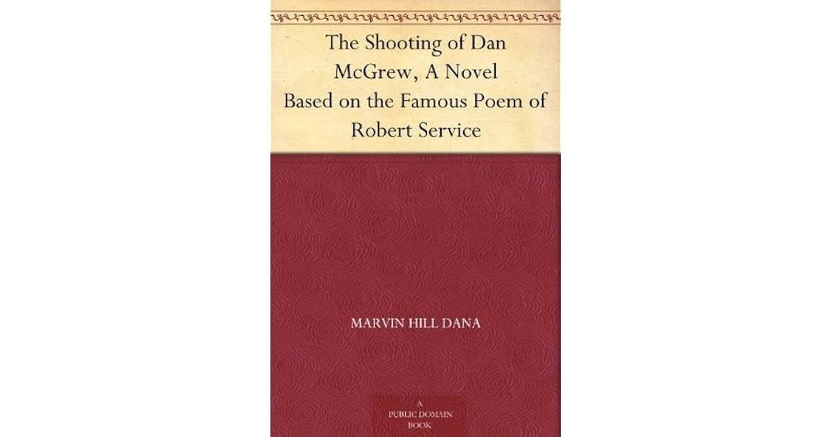 The Shooting of Dan McGrew, A Novel Based on the Famous Poem of Robert ...