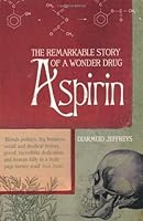 Aspirin: The Remarkable Story of a Wonder Drug by Diarmuid Jeffreys