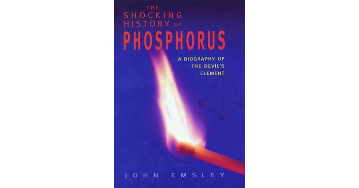 The Shocking History Of Phosphorus: A Biography Of The Devil's Element ...
