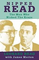 Nipper Read: The Man Who Nicked The Krays by Leonard Edward Read