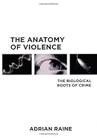 The Anatomy of Violence: The Biological Roots of Crime by Adrian Raine