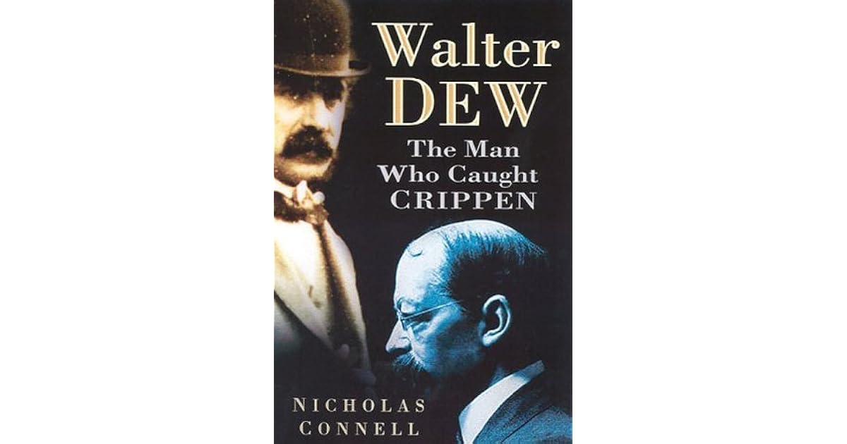 Walter Dew. The Man Who Caught Crippen by Nicholas Connell