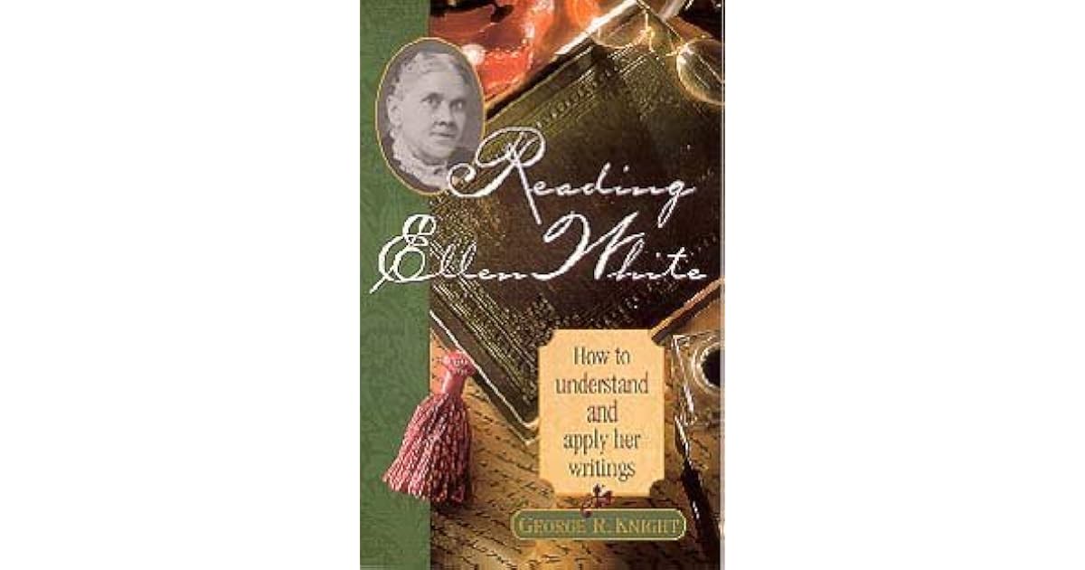Reading Ellen White: How To Understand And Apply Her Writings by George ...