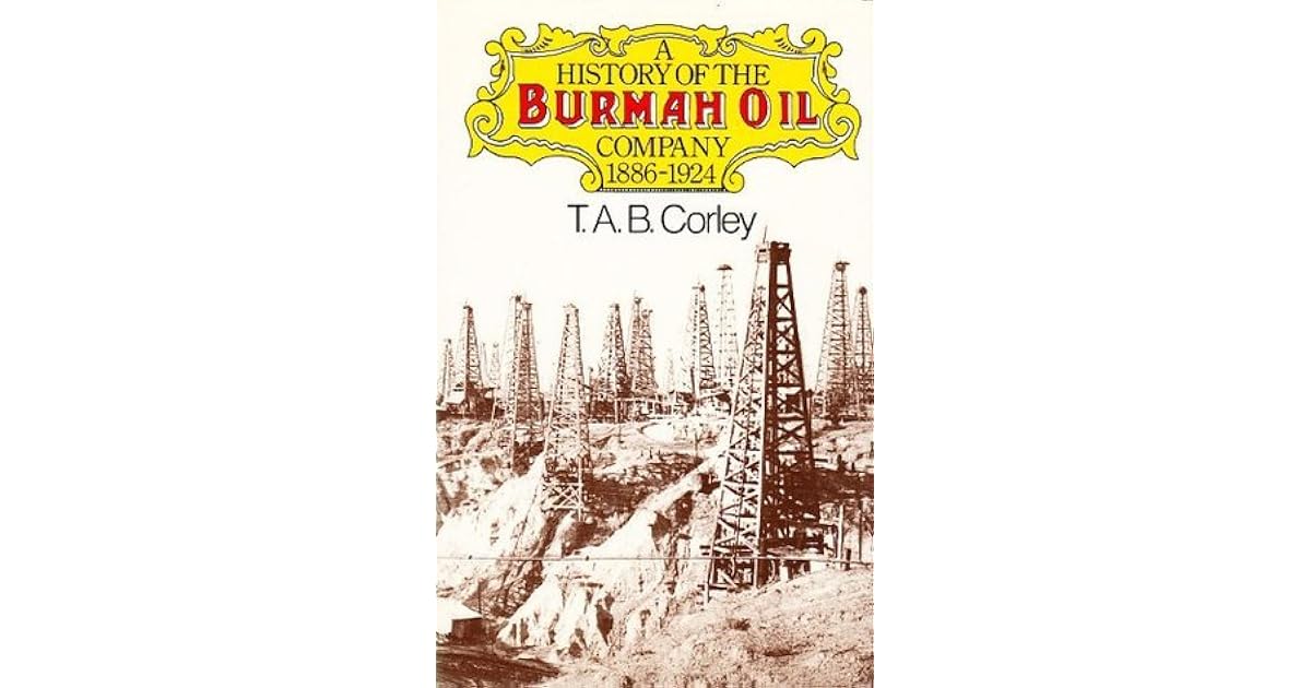 A History of the Burmah Oil Company, 1886-1924 by T.A.B. Corley
