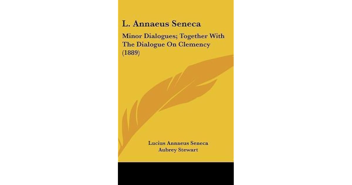 Minor Dialogues; Together with the Dialogue on Clemency by Seneca