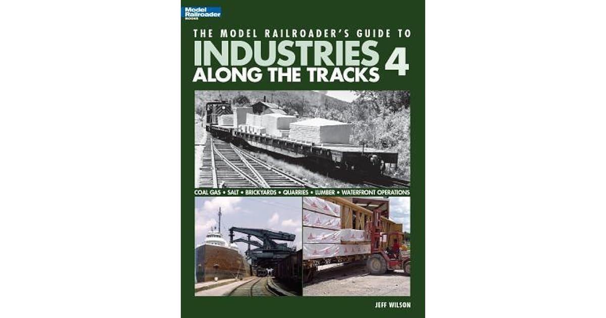 The Model Railroader's Guide to Industries Along the Tracks 4 by Jeff ...