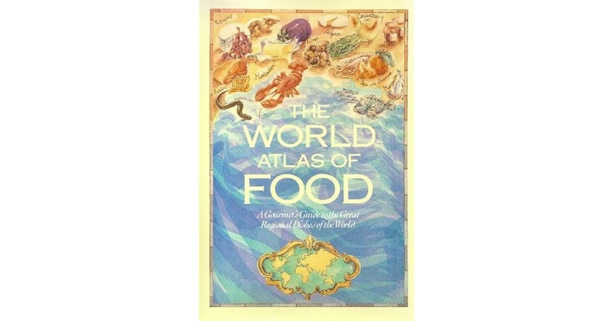 The World Atlas of Food: A Gourmet's Guide to the Great Regional Dishes ...