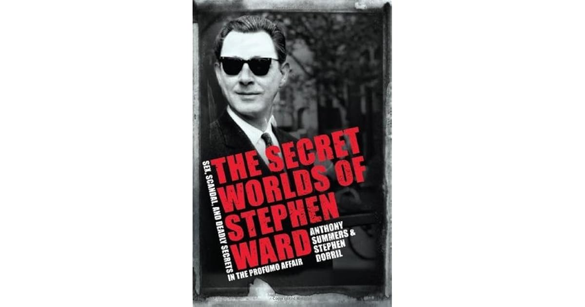 The Secret Worlds of Stephen Ward: Sex, Scandal and Deadly Secrets in ...