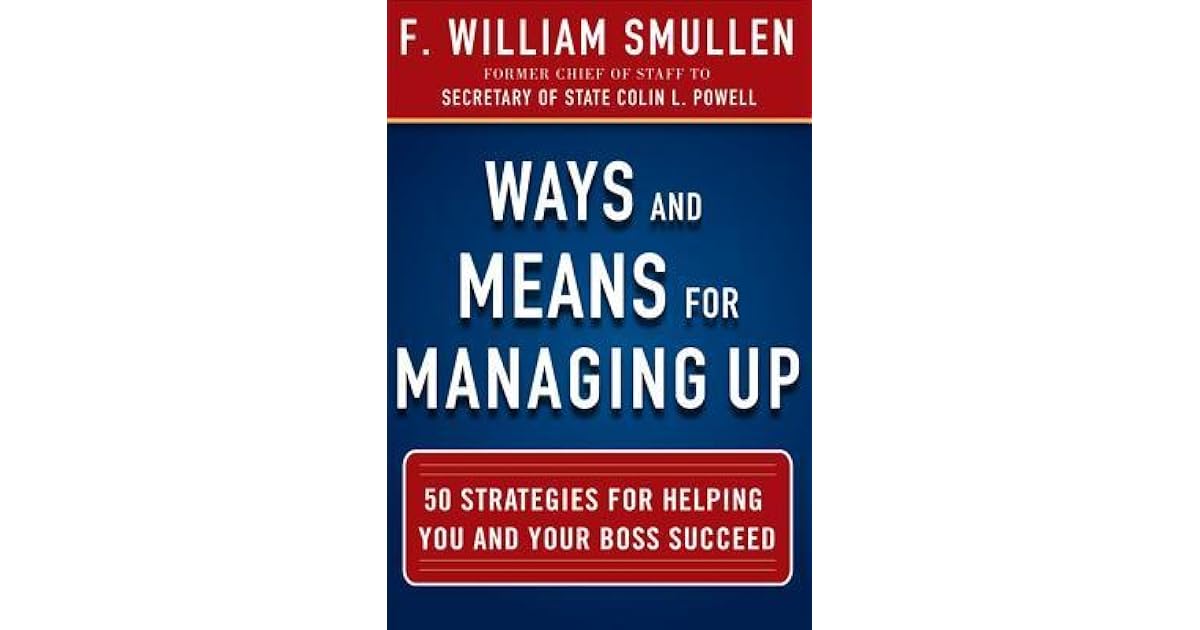 Ways and Means for Managing Up: 50 Strategies for Helping You and Your ...