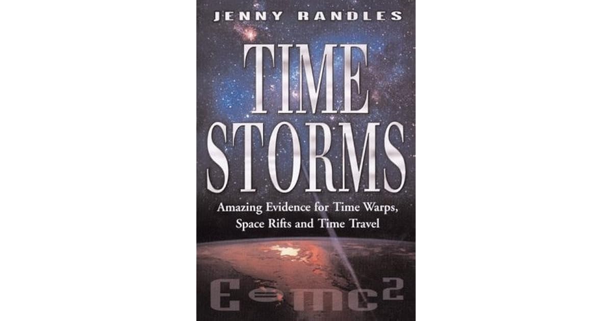 Time Storms: The Amazing Evidence of Time Warps, Space Rifts & Time ...