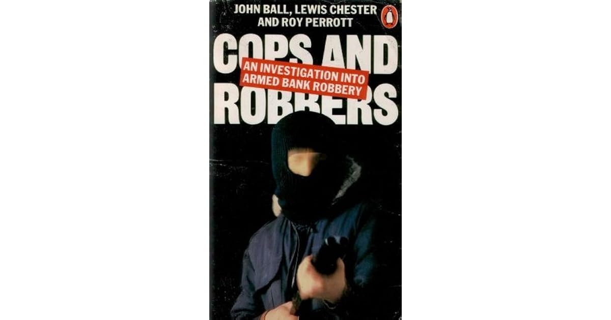 Cops And Robbers: An Investigation Into Armed Bank Robbery by John Ball
