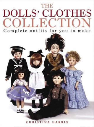 The Dolls' Clothes Collection: Over 15 Complete Outfits for You to Make ...