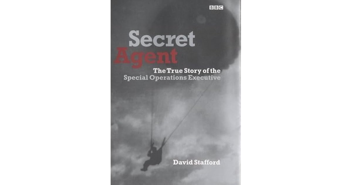 Secret Agent: The True Story Of The Special Operations Executive by ...