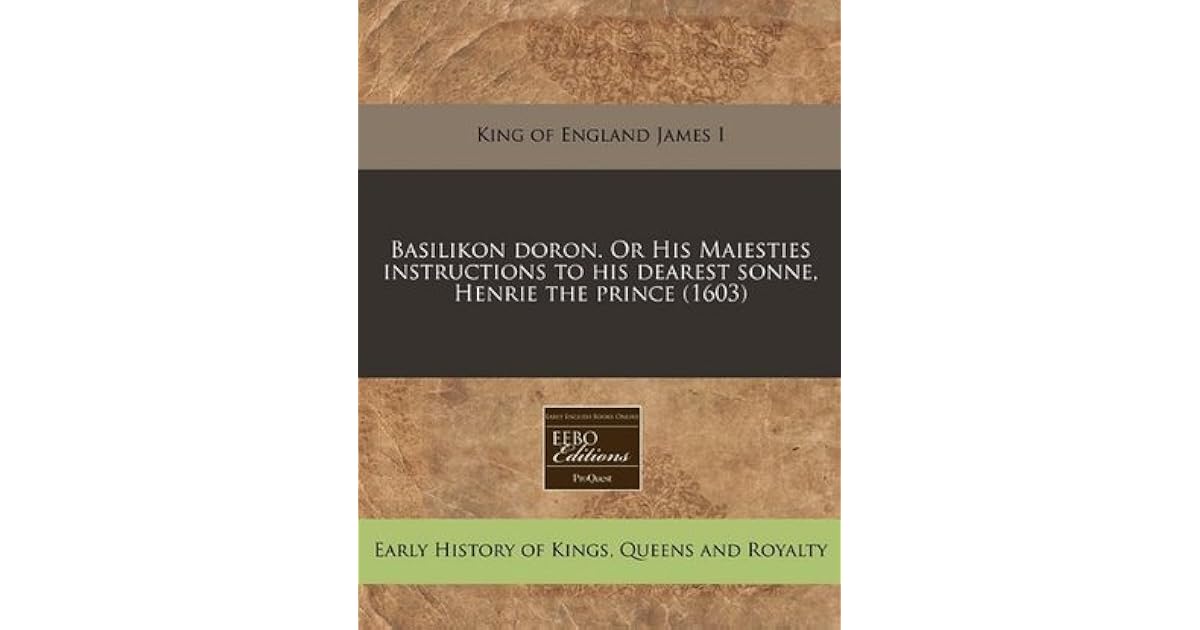 Basilikon Doron. or His Maiesties Instructions to His Dearest Sonne ...